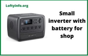 Best Small Inverter with Battery for Shop - loftyinfo